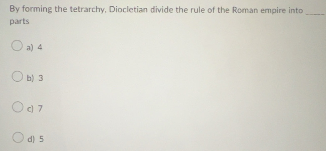 Solved: By forming the tetrarchy, Diocletian divide the rule of the ...