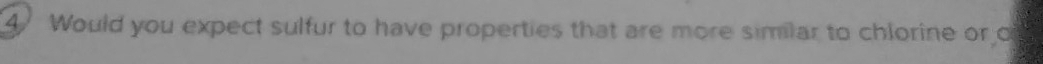 Solved: Would you expect sulfur to have properties that are more ...