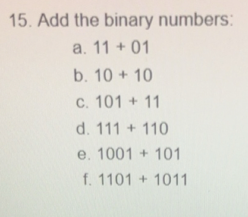 Solved: Add the binary numbers: a. 11+01 b. 10+10 C. 101+11 d. 111+110 ...