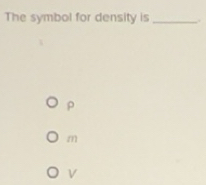 Solved: The symbol for density is _. ρ m V [Physics]