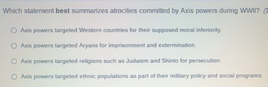 Solved: Which statement best summarizes atrocities committed by Axis ...