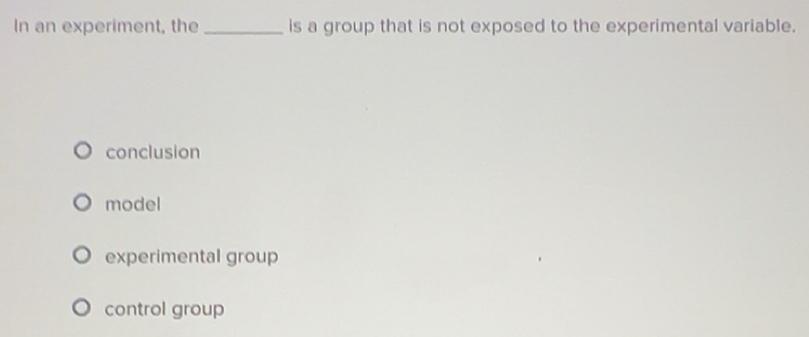 Solved: In an experiment, the _is a group that is not exposed to the ...