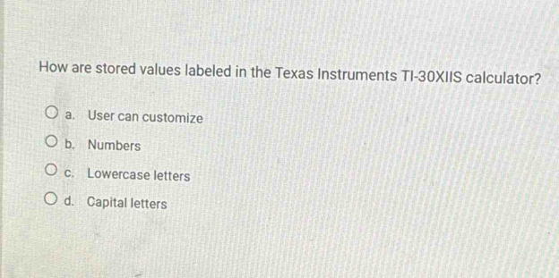 Solved: How are stored values labeled in the Texas Instruments TI- 30XIIS calculator? a. User ...