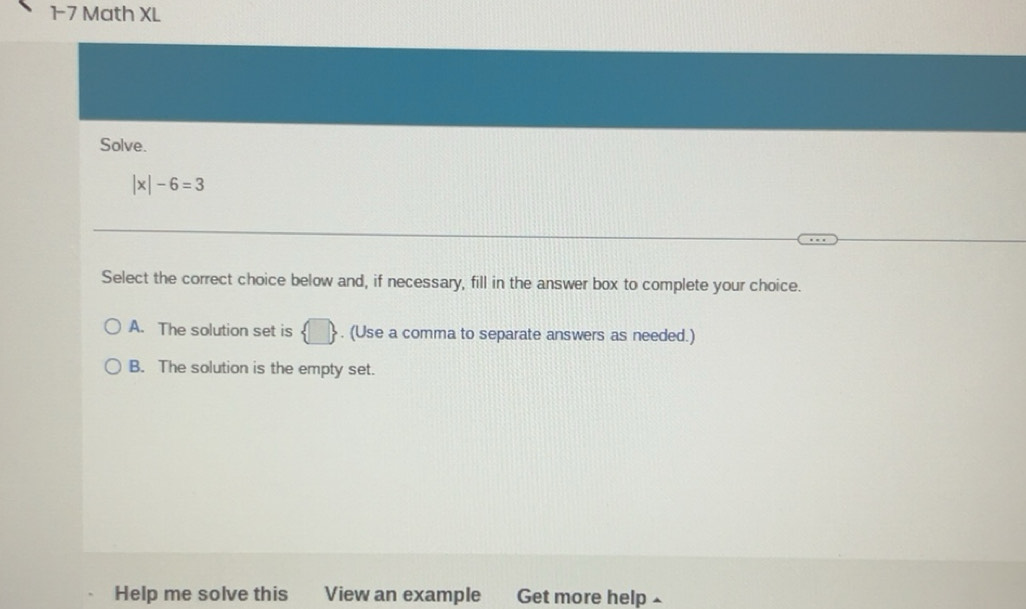 Solved: 1-7 Math XL Solve. |x|-6=3 Select the correct choice below and ...