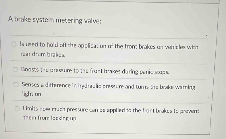 Solved: A brake system metering valve: Is used to hold off the ...
