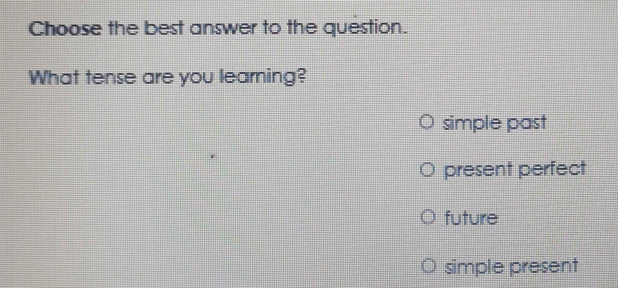 Resuelto:Choose the best answer to the question. What tense are you ...