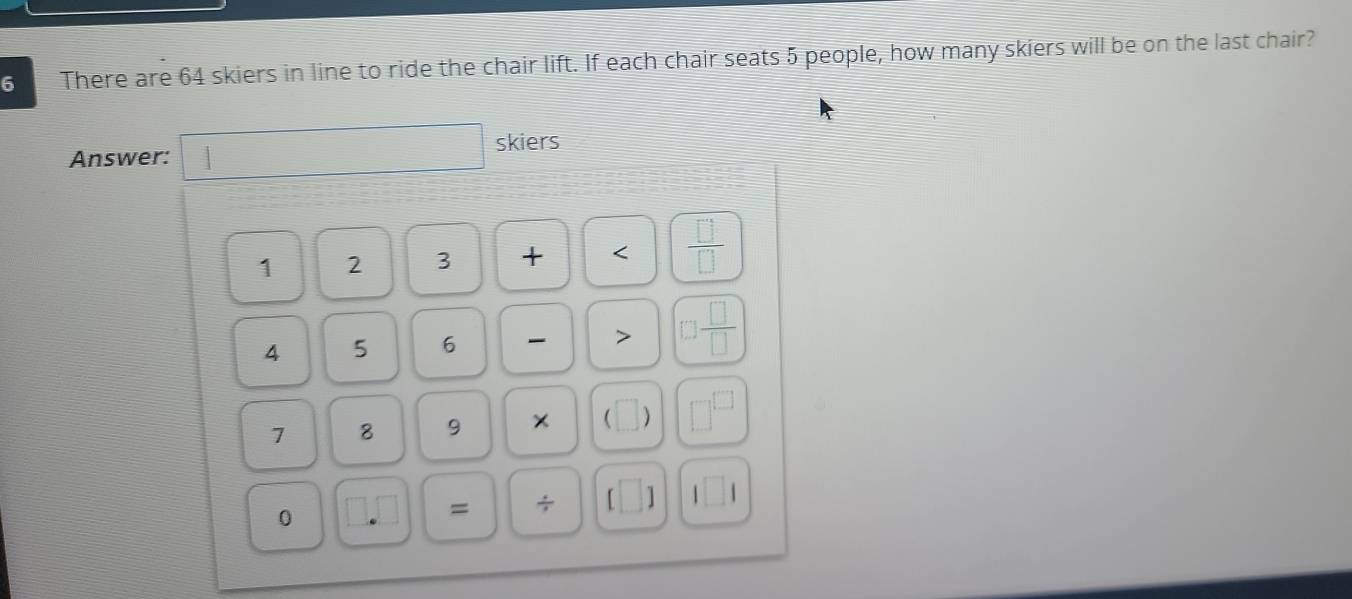 Solved: There are 64 skiers in line to ride the chair lift. If each ...