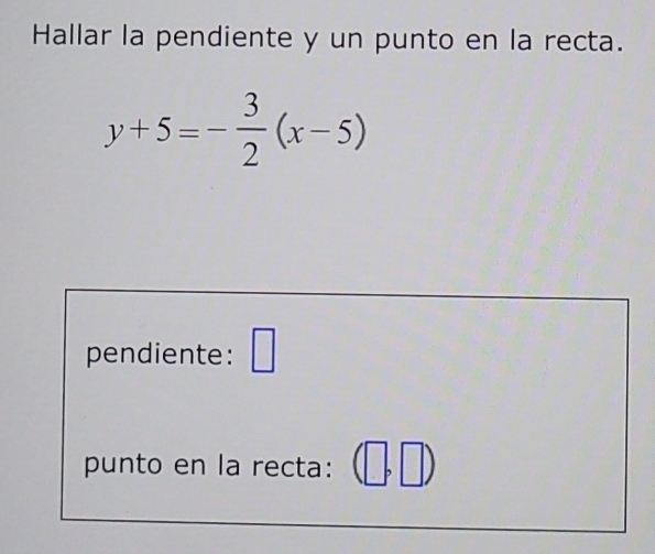 Resuelto:Hallar la pendiente y un punto en la recta. y+5=- 3/2 (x-5 ...