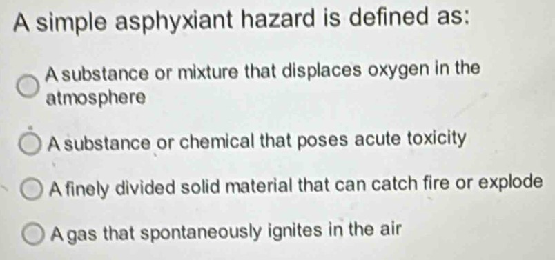 Solved: A simple asphyxiant hazard is defined as: A substance or ...