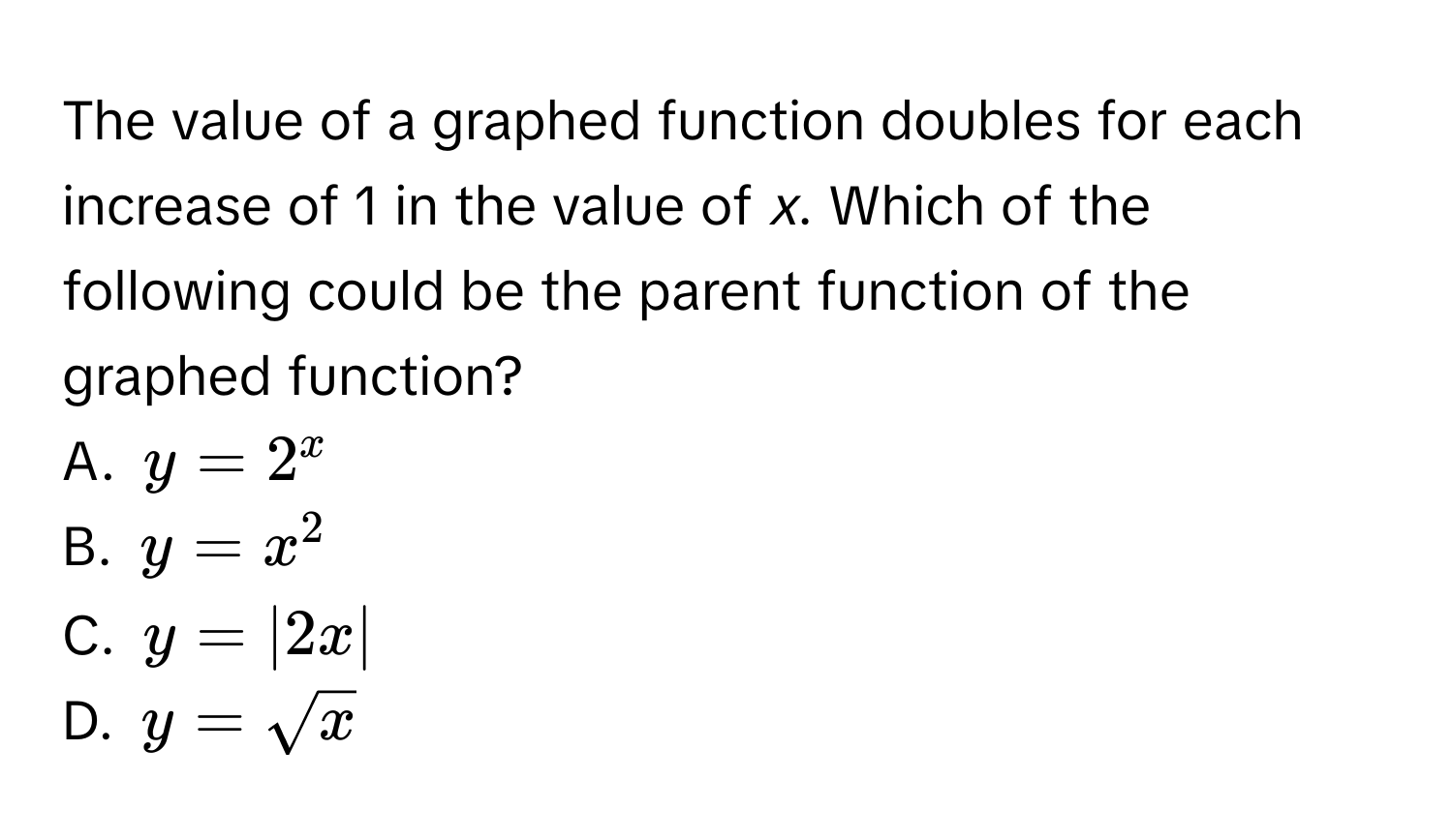 Solved: The value of a graphed function doubles for each increase of 1 ...