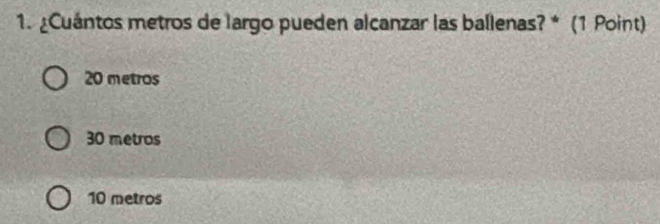 Solved: ¿Cuántos metros de largo pueden alcanzar las ballenas? * (1 ...