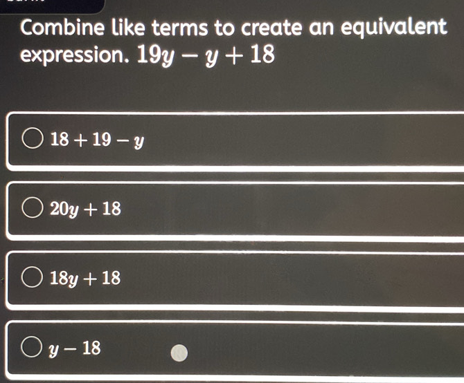 Solved: Combine like terms to create an equivalent expression. 19y-y+18 ...