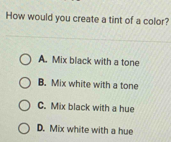 Solved: How would you create a tint of a color? A. Mix black with a ...