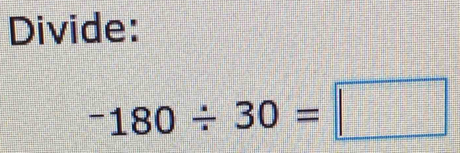 Solved: Divide: -180/ 30= [Math]