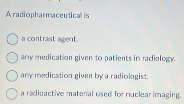 Solved: A radiopharmaceutical is a contrast agent. any medication given ...
