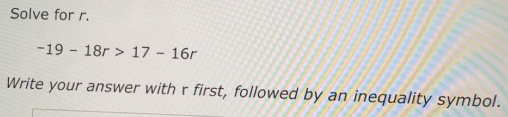 Solved: Solve for r. -19-18r>17-16r Write your answer with r first ...