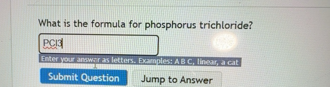 Solved: What is the formula for phosphorus trichloride? PCI3| Enter ...