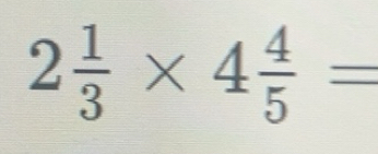 Solved: 2 1/3 * 4 4/5 = [Math]