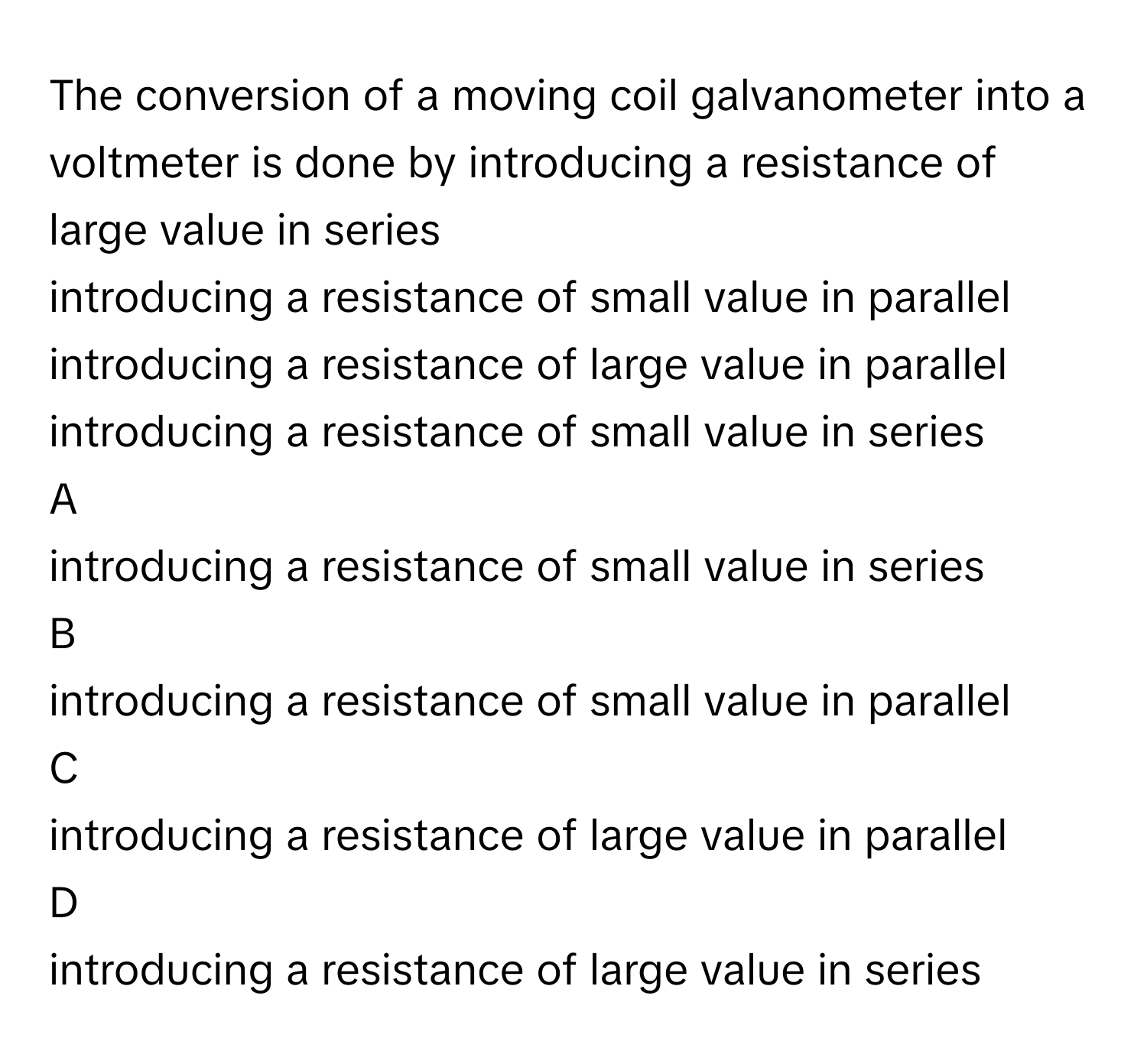 Solved: The conversion of a moving coil galvanometer into a voltmeter is done by introducing a ...