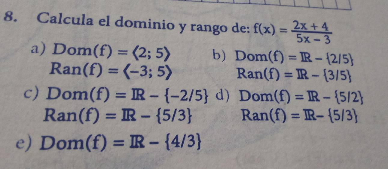 Resuelto:Calcula el dominio y rango de: f(x)= (2x+4)/5x-3 a) Dom(f ...