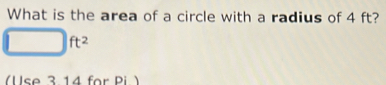 Solved: What is the area of a circle with a radius of 4 ft? ft^2 (U se ...