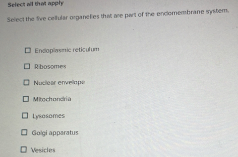Solved: Select all that apply Select the five cellular organelles that ...