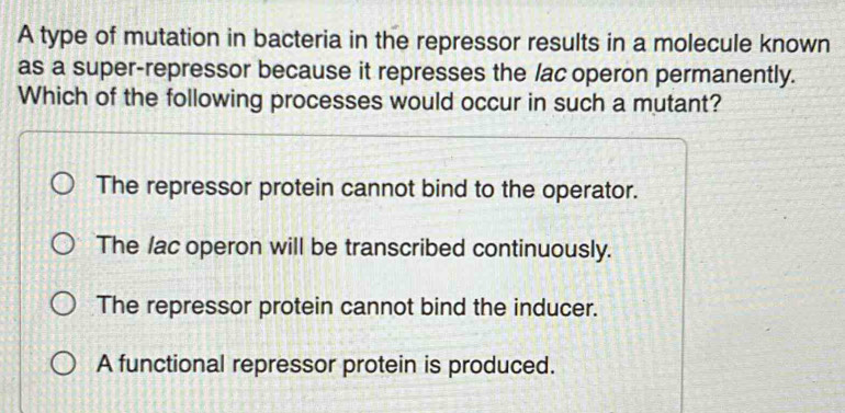 Solved: A type of mutation in bacteria in the repressor results in a ...