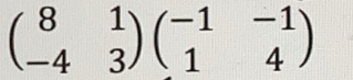 Resuelto:beginpmatrix 8&1 -4&3endpmatrix beginpmatrix -1&-1 1&4endpmatrix