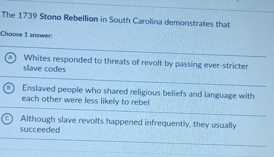 Solved: The 1739 Stono Rebellion in South Carolina demonstrates that ...