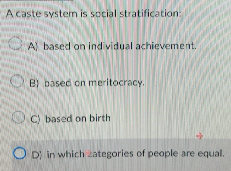 Solved: A caste system is social stratification: A) based on individual ...