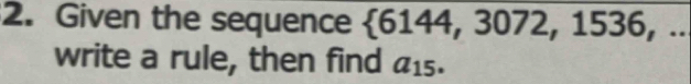 Solved: Given the sequence 6144,3072,1536,.. write a rule, then find a ...