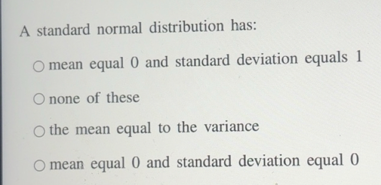 Solved: A standard normal distribution has: mean equal 0 and standard ...