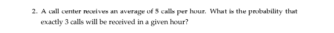 Solved: A call center receives an average of 5 calls per hour. What is ...