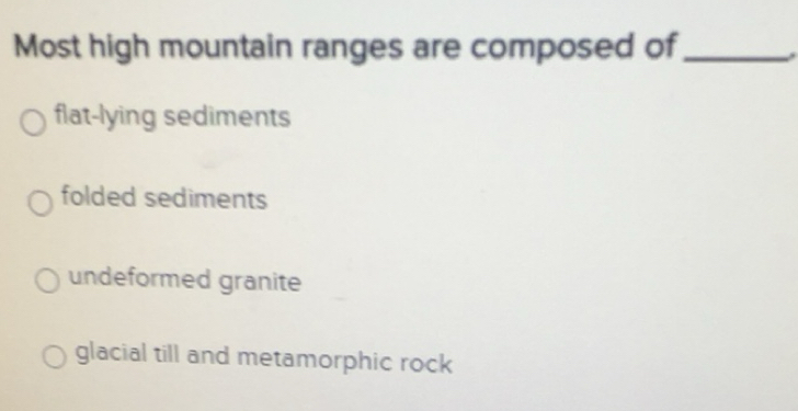 Solved: Most high mountain ranges are composed of_ flat-lying sediments ...