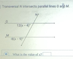 Solved: Transversal N intersects parallel lines G and M. N G 12(x-4 ...