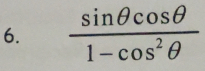 Solved: sin θ cos θ /1-cos^2θ [Math]