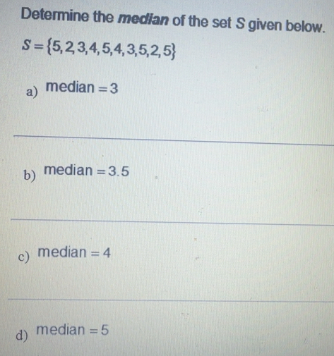 Solved: Determine the median of the set S given below. S= 5,2,3,4,5,4,3 ...