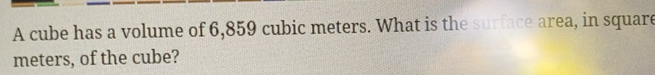 Solved: A cube has a volume of 6,859 cubic meters. What is the surface ...
