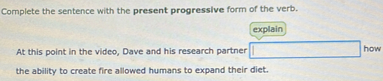 Solved: Complete the sentence with the present progressive form of the verb. explain At this poi ...