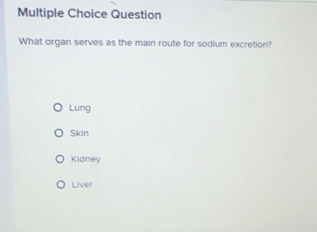 Solved: Question What organ serves as the main route for sodium ...
