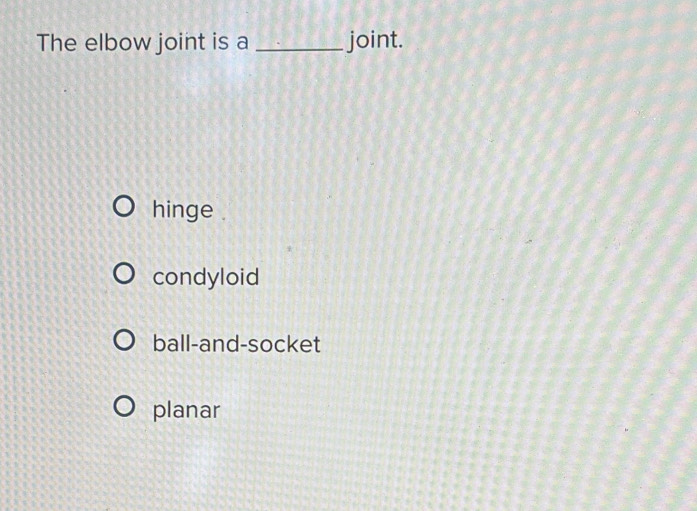 Solved: The elbow joint is a _joint. hinge . condyloid ball-and-socket ...