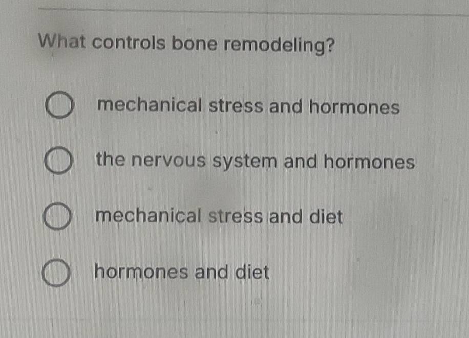 Solved: What controls bone remodeling? mechanical stress and hormones ...