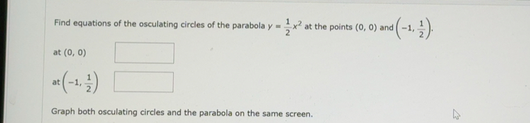 Solved: Find equations of the osculating circles of the parabola y= 1/2 ...