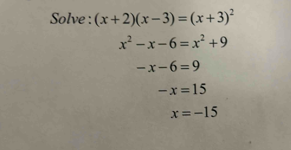 Solved: Solve : (x+2)(x-3)=(x+3)^2 x^2-x-6=x^2+9 -x-6=9 -x=15 x=-15 [Math]
