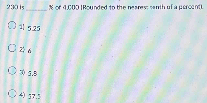 Solved: 230 is_ % of 4,000 (Rounded to the nearest tenth of a percent ...