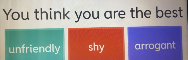 Resuelto:You think you are the best unfriendly shy arrogant