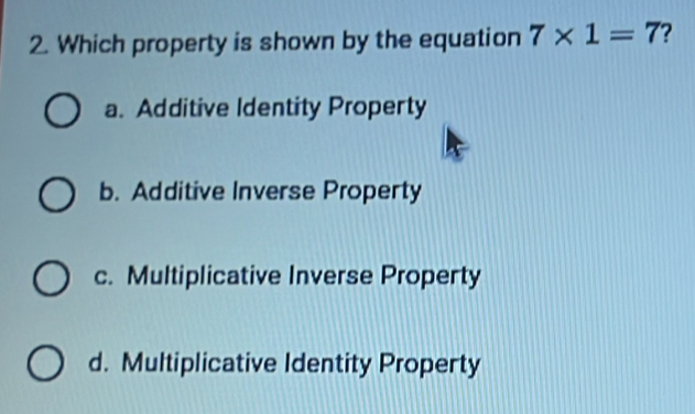 Solved: Which property is shown by the equation 7* 1=7 ? a. Additive ...