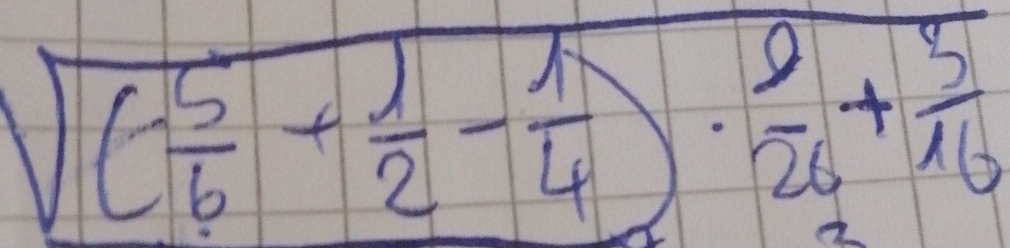 Risolto:sqrt((-frac 5)6+ 1/2 - 1/4 )· 9/26 + 5/16