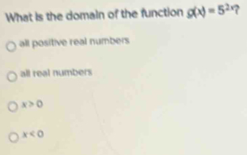 Solved: What is the domain of the function g(x)=5^(2x) all positive ...