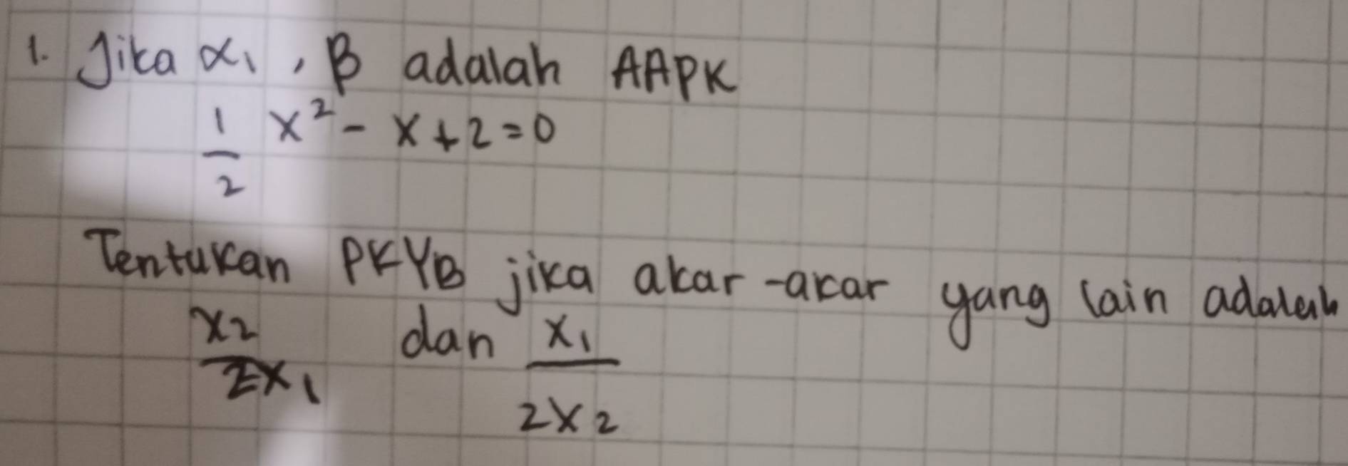 Telah dijawab:Jika alpha _1 , B adalah AAPK 1/2 x^2-x+2=0 Tentukan PrYB ...